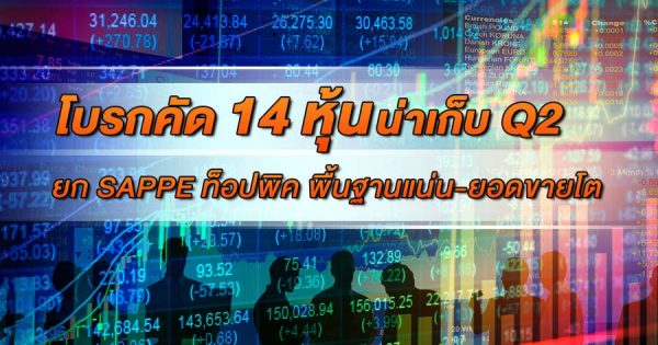 โบรกคัด 14 หุ้นน่าเก็บ Q2 ยก SAPPE ท็อปพิค พื้นฐานแน่น-ยอดขายโต