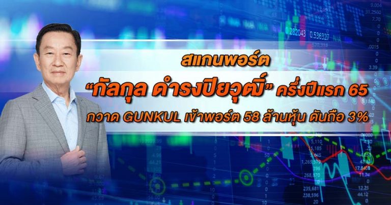 สแกนพอร์ต “กัลกุล ดำรงปิยวุฒิ์” ครึ่งปีแรก 65 กวาด GUNKUL เข้าพอร์ต 58 ล้านหุ้น ดันถือ 3%