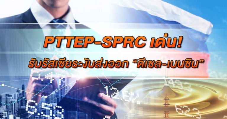 PTTEP-SPRC เด่น! รับรัสเซียระงับส่งออก “ดีเซล-เบนซิน” หนุนราคาน้ำมันพุ่ง