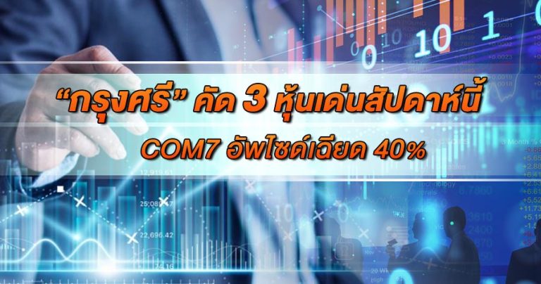 “กรุงศรี” คัด 3 หุ้นเด่นสัปดาห์นี้ COM7 อัพไซด์เฉียด 40%