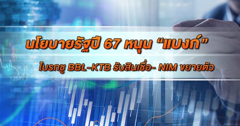 นโยบายรัฐปี 67 หนุน “แบงก์” โบรกชู BBL-KTB รับสินเชื่อ-NIM ขยายตัว