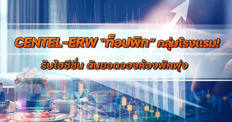 CENTEL-ERW “ท็อปพิก” กลุ่มโรงแรม! รับไฮซีซั่น ดันยอดจองห้องพักพุ่ง