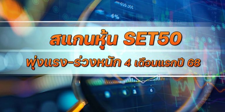 สแกนหุ้น SET50 พุ่งแรง-ร่วงหนัก 4 เดือนแรกปี 68