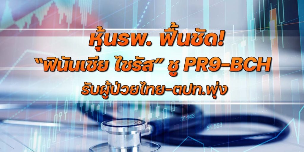 หุ้นรพ. ฟื้นชัด! “ฟินันเซีย ไซรัส” ชู PR9-BCH รับผู้ป่วยไทย-ตปท.พุ่ง