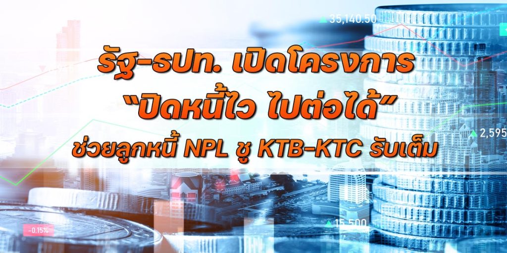 รัฐ-ธปท. เปิดโครงการ “ปิดหนี้ไว ไปต่อได้” ช่วยลูกหนี้ NPL ชู KTB-KTC